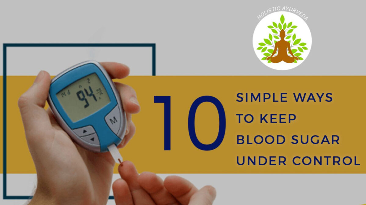 10 Simple Ways to Keep Blood Sugar Under Control – Holistic Ayurveda ...